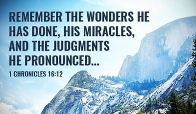 1 Chronicles 16:12 - Remember the wonders he has done, his miracles,...