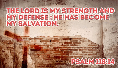 Psalm 118:14 - The LORD is my strength and my defense ; he has...