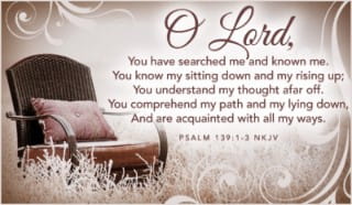 Psalm 139 - NIV Bible - You have searched me, LORD, and you know me. You...