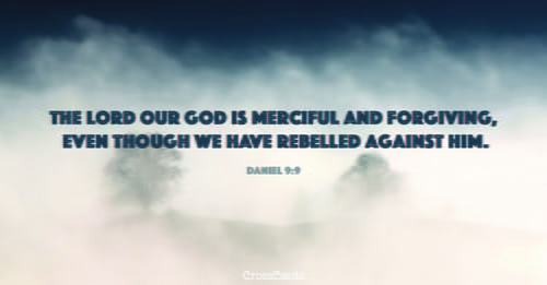 Daniel 9:9 - The Lord our God is merciful and forgiving, eve...