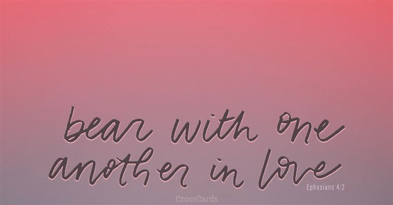 Ephesians 4:2 - Be completely humble and gentle; be patient, be...