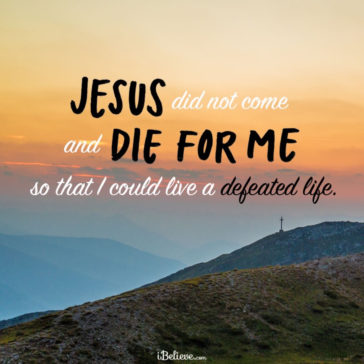 Jesus Didn't Die for You to Live a Defeated Life - Your Daily Verse ...