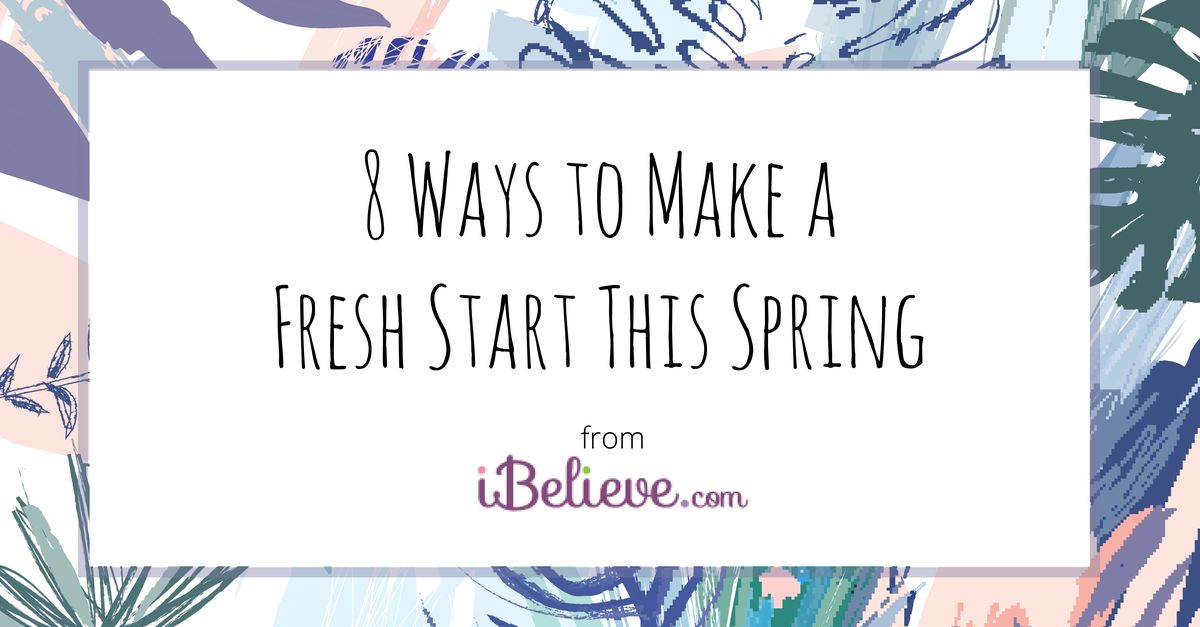 8 Steps to a Fresh Start this Spring | iBelieve.com