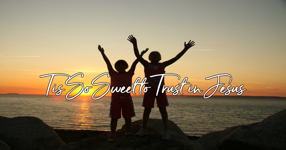 Tis So Sweet To Trust In Jesus Lyrics Hymn Meaning And Story Tis So Sweet To Trust In Jesus Lyrics Hymn Meaning And Story