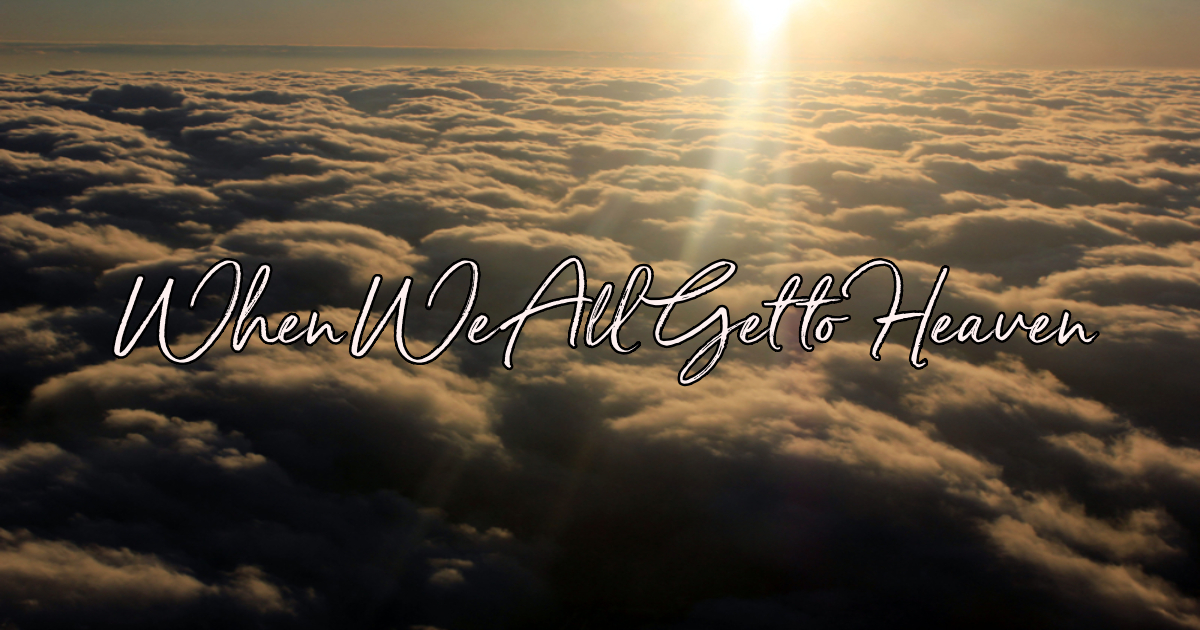 When We All Get To Heaven Lyrics Hymn Meaning And Story