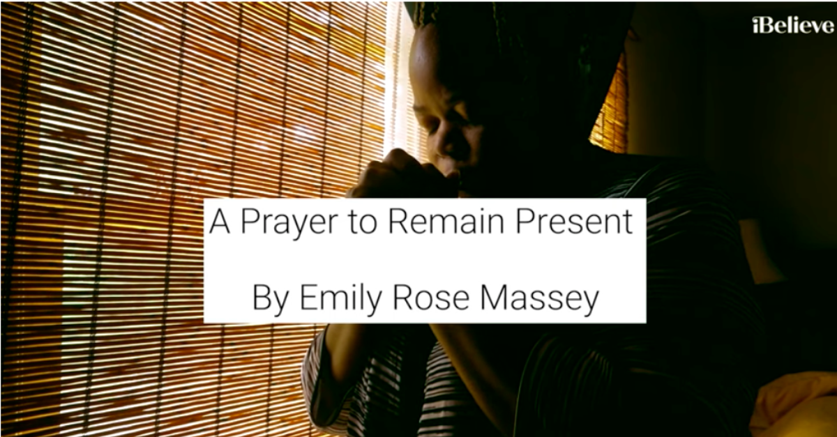 A Prayer to Remain Present | iBelieve.com