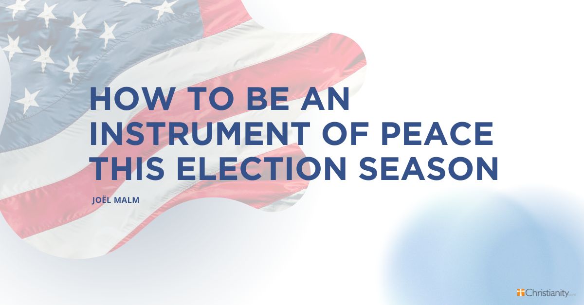 How to Be an Instrument of Peace This Election Season | Christianity.com