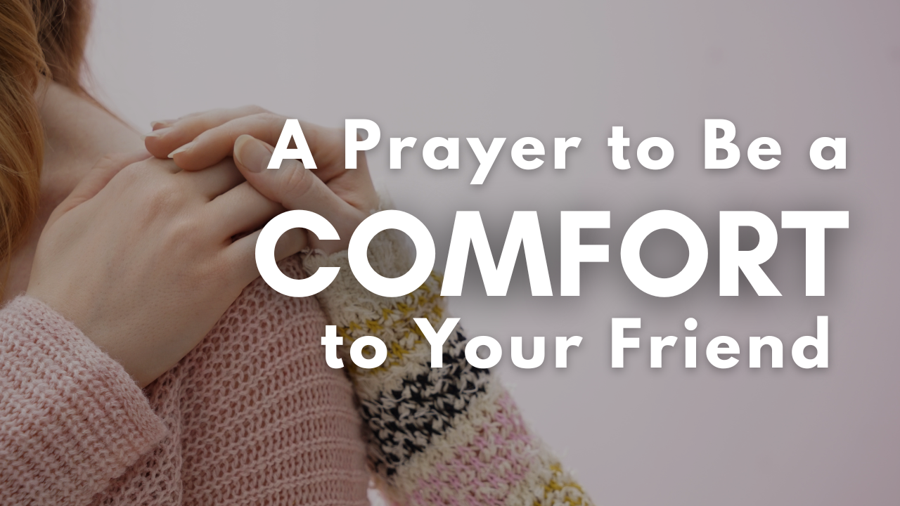 A Prayer to Be a Comfort to Your Friend | Your Daily Prayer ...