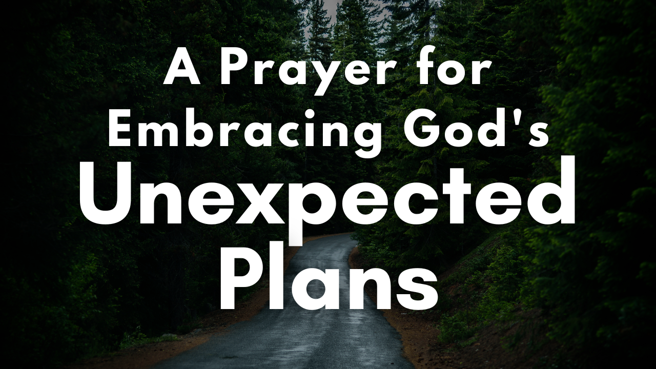 A Prayer for Embracing God's Unexpected Plans | Your Daily Prayer | Christianity.com