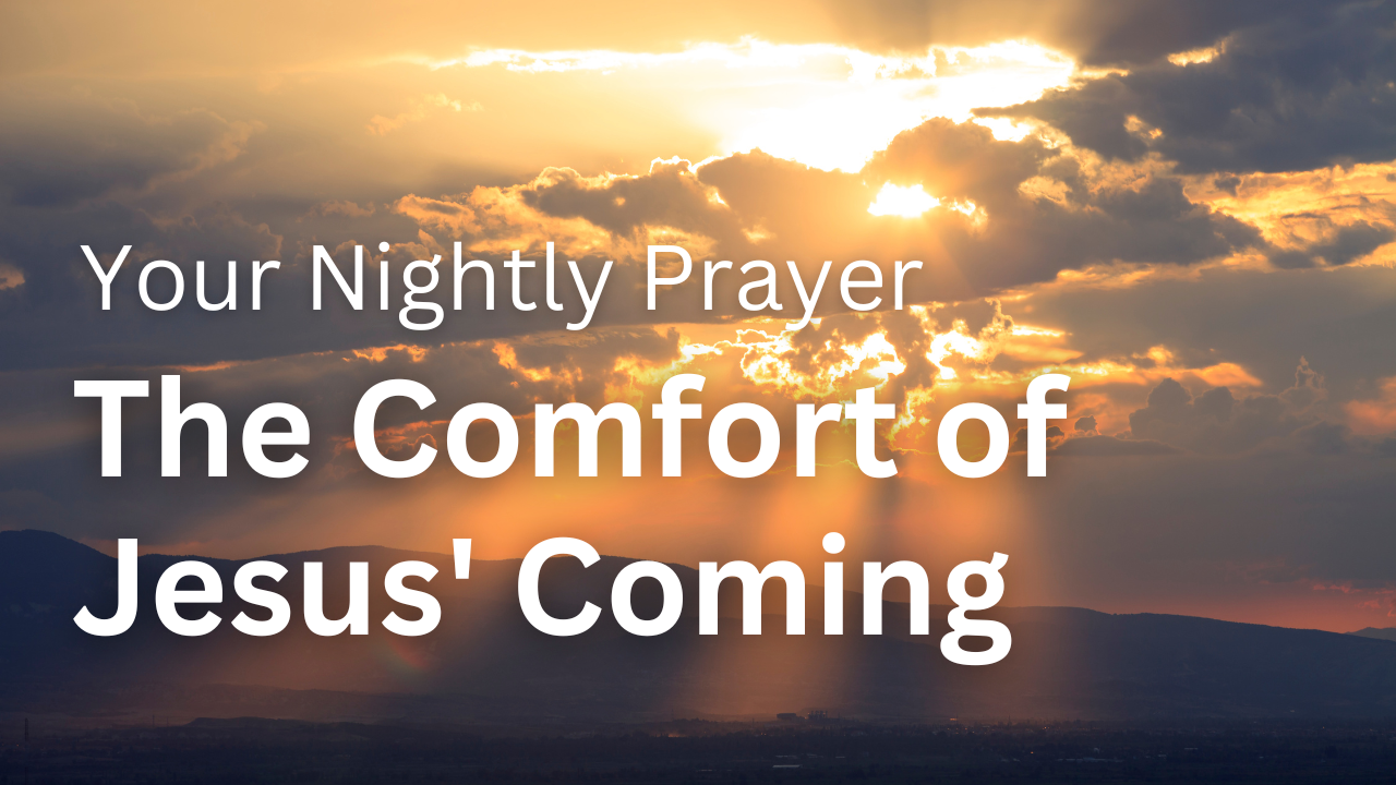 The Comfort of Jesus' Coming | Your Nightly Prayer | Christianity.com