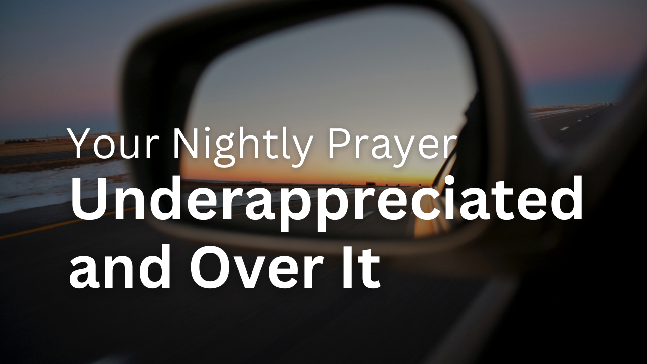 Underappreciated and Over It | Your Nightly Prayer | iBelieve.com