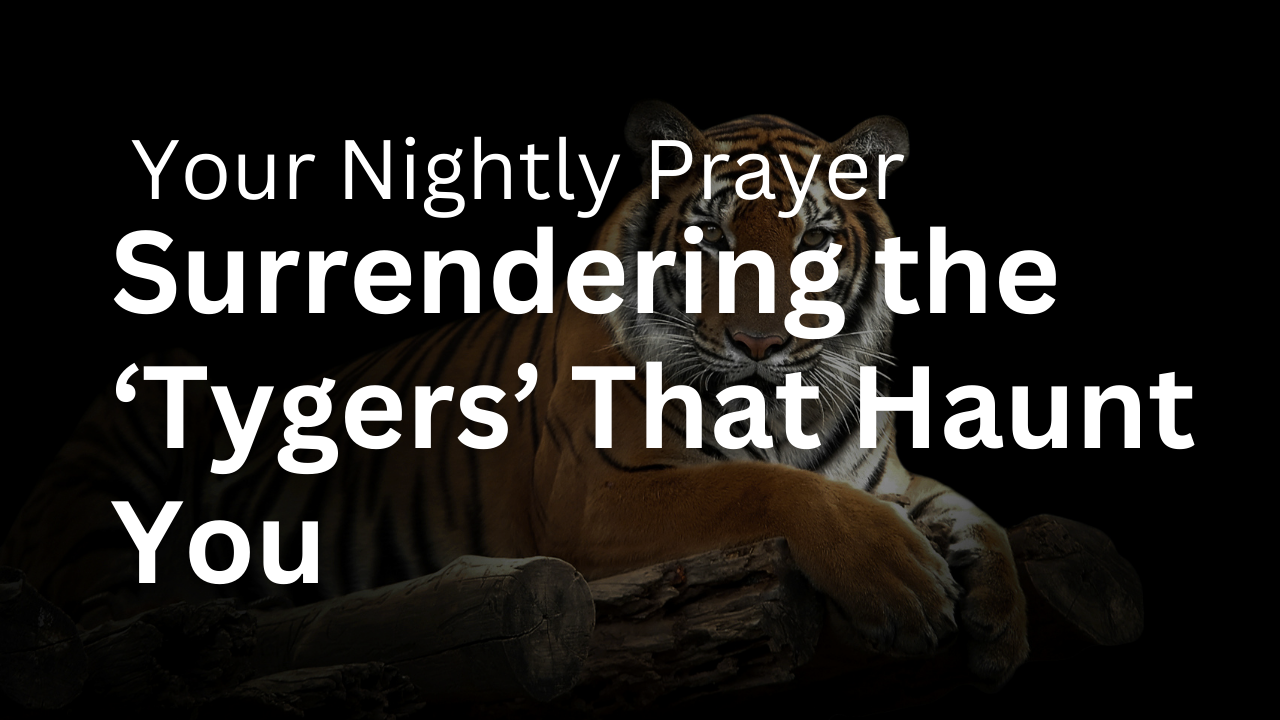 Surrendering the ‘Tygers’ That Haunt You | Your Nightly Prayer ...