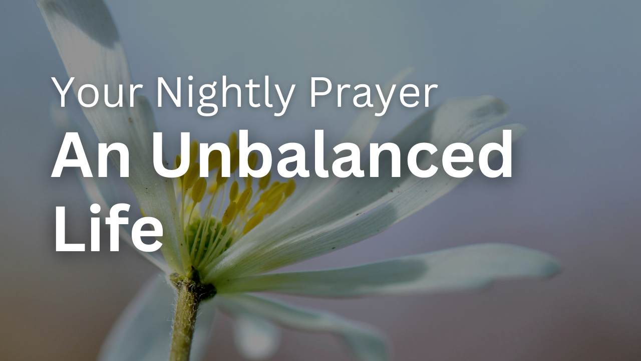 An Unbalanced Life | Your Nightly Prayer | Christianity.com