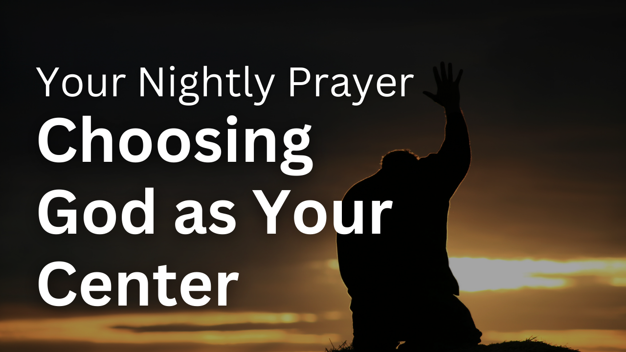 Choosing God as Your Center | Your Nightly Prayer | Christianity.com