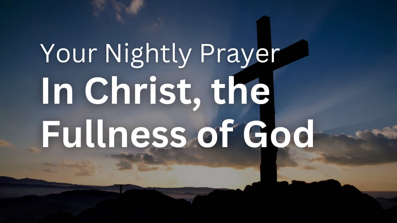 In Christ, the Fullness of God | Your Nightly Prayer | Christianity.com