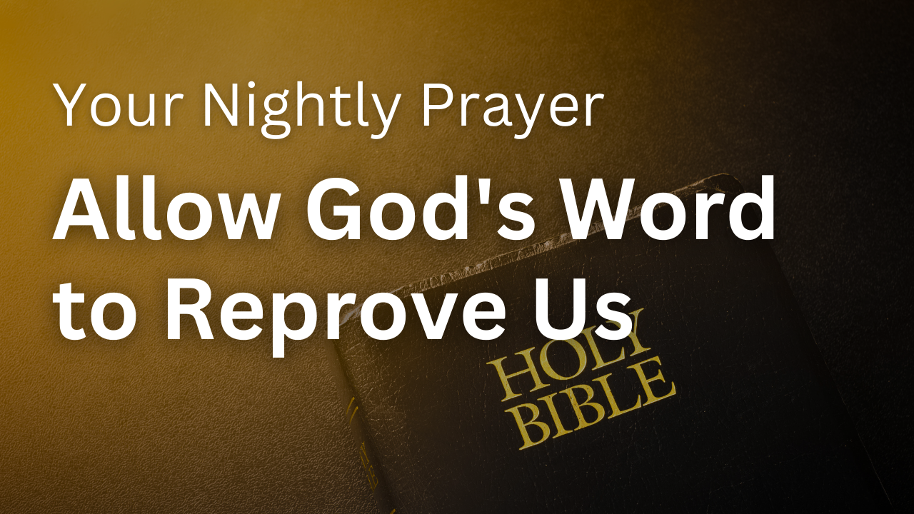 Allow God's Word to Reprove Us | Your Nightly Prayer | Christianity.com
