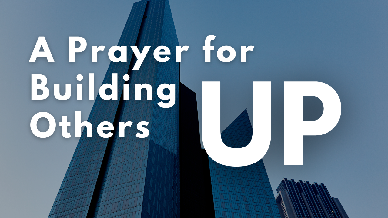 A Prayer for Building Others Up | Your Daily Prayer | Christianity.com