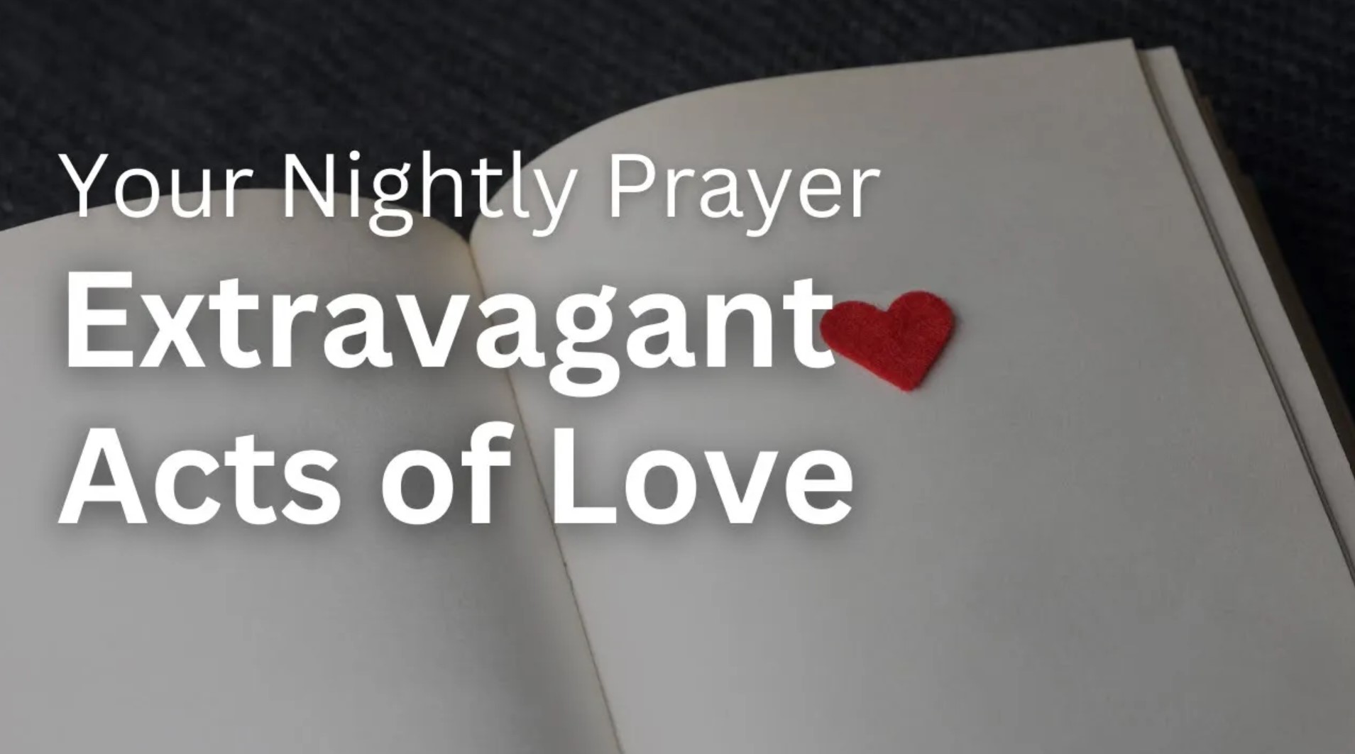 Extravagant Acts of Love | Your Nightly Prayer | iBelieve.com