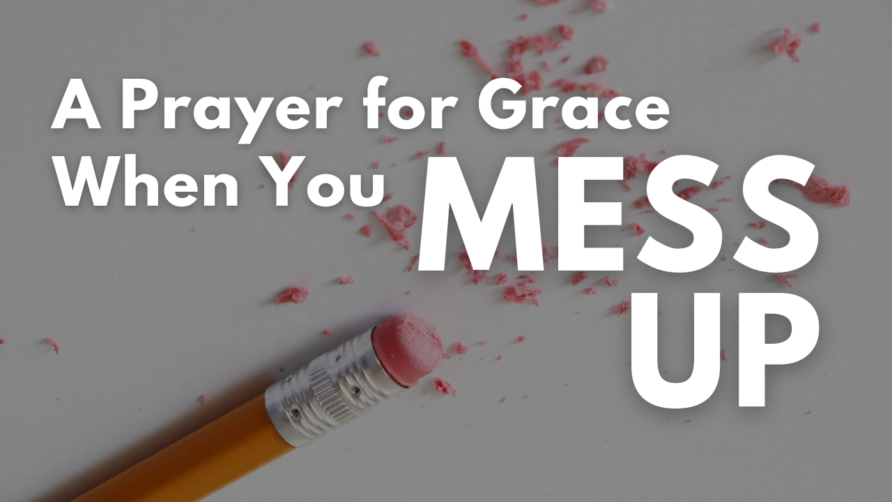 A Prayer for Grace When You Mess Up - Video | Crosswalk.com