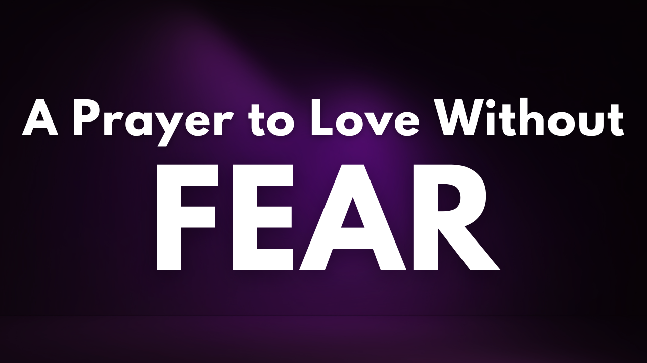 A Prayer to Love without Fear | Your Daily Prayer | iBelieve.com