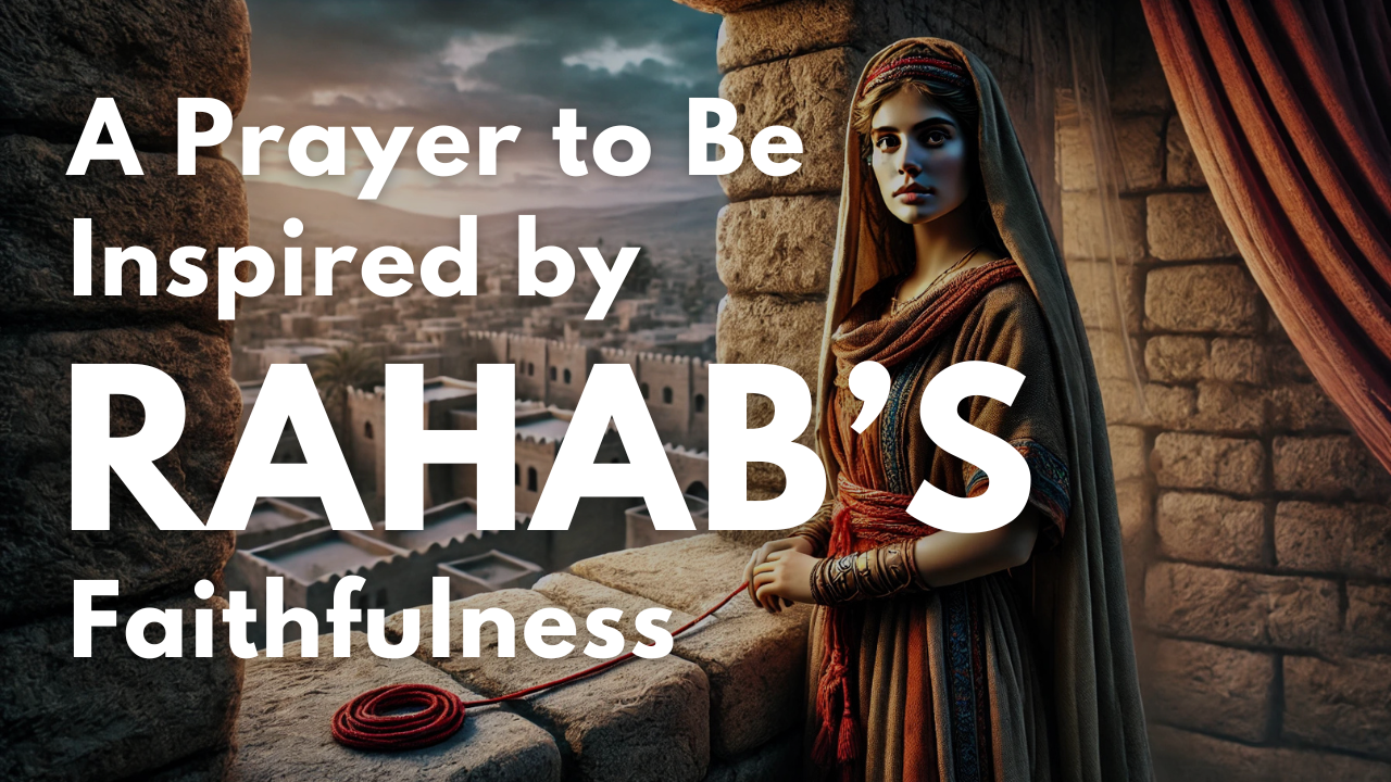 A Prayer to Be Inspired by Rahab's Faithfulness | Your Daily Prayer ...