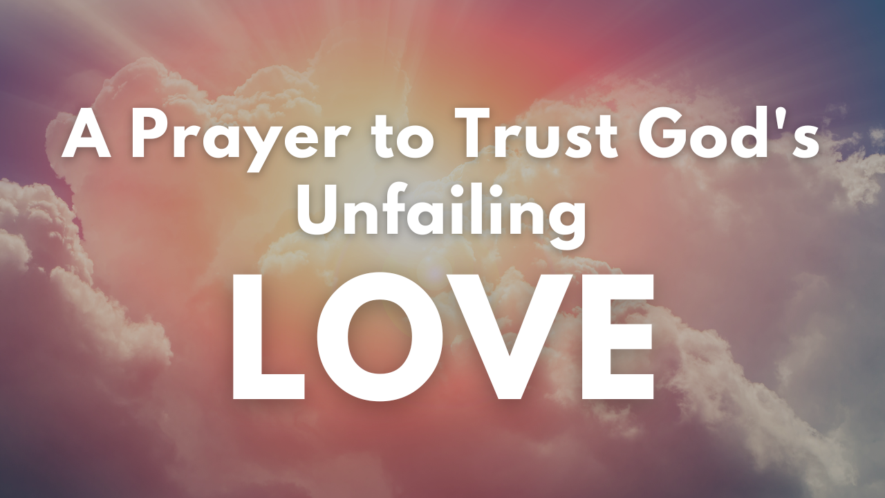 A Prayer to Trust God's Unfailing Love | Your Daily Prayer ...