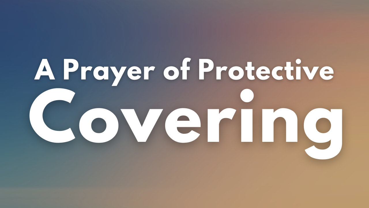 A Prayer of Protective Covering | Your Daily Prayer | Christianity.com