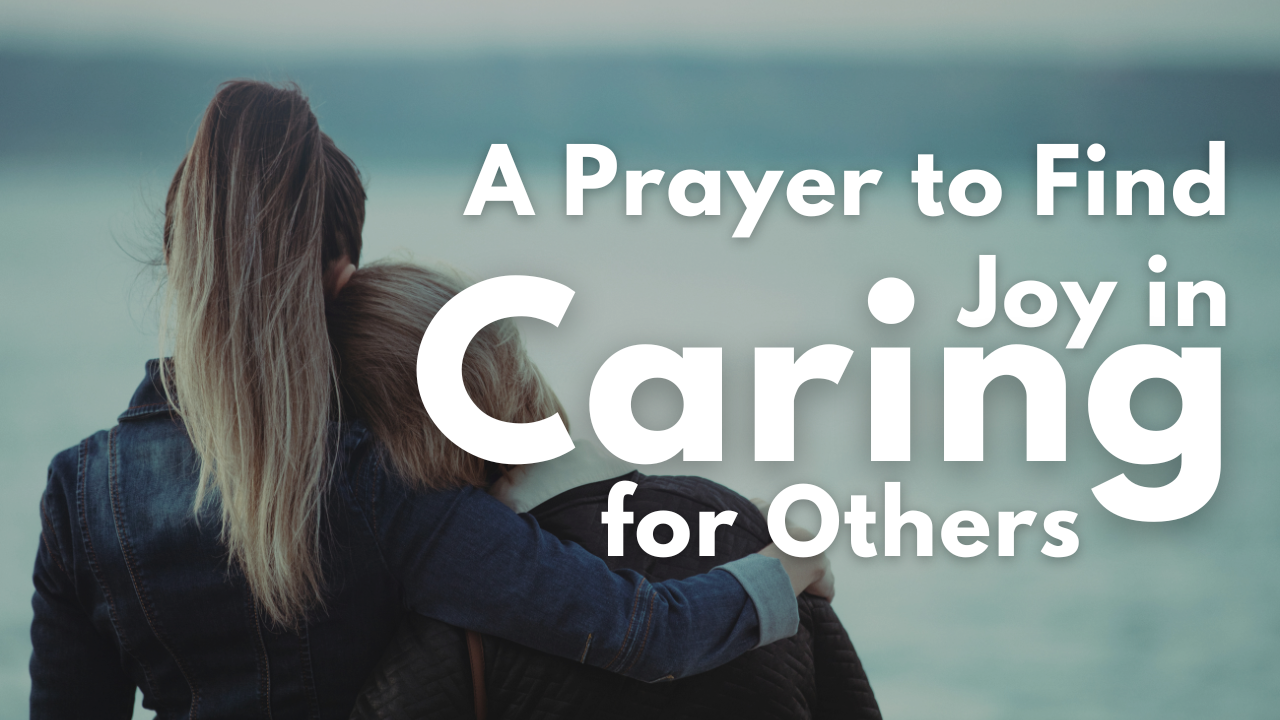 A Prayer to Find Joy in Caring for Others | Your Daily Prayer ...