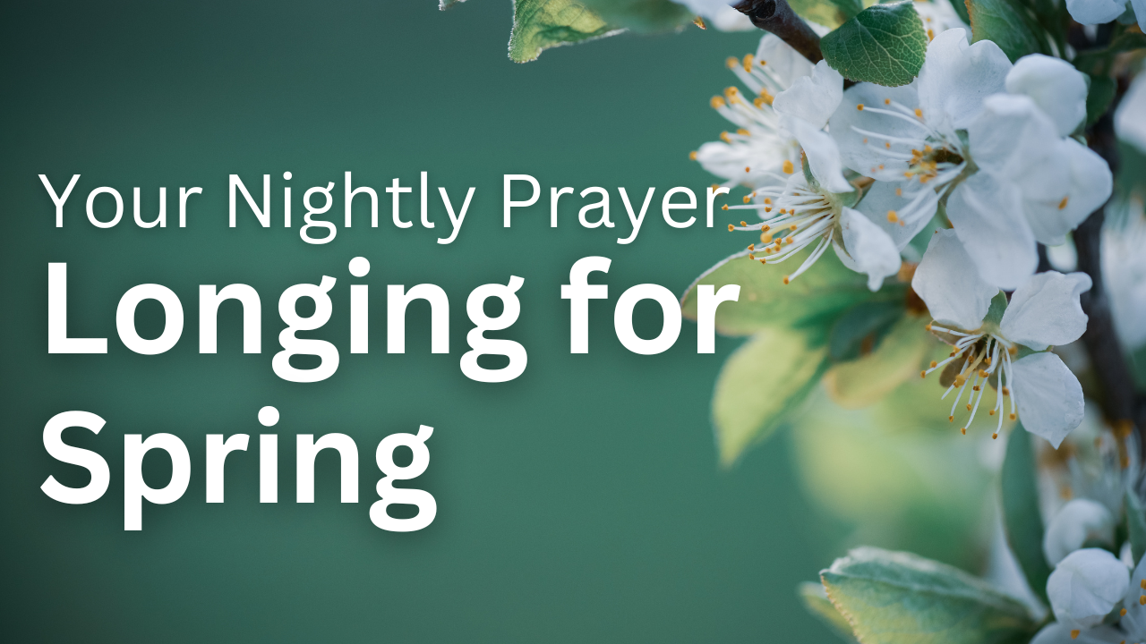 Longing for Spring | Your Nightly Prayer - Video | Crosswalk.com