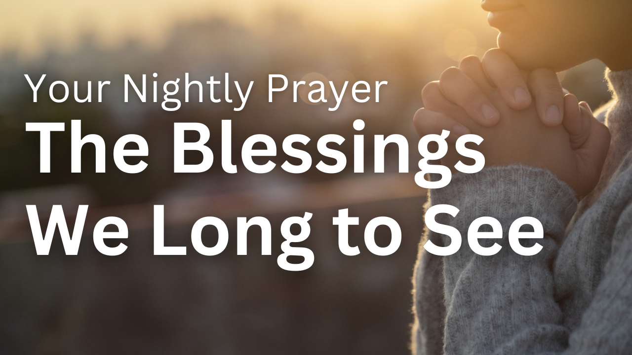 The Blessings We Long to See | Your Nightly Prayer | Christianity.com