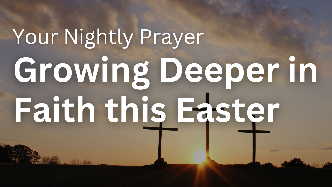 Growing Deeper in Faith this Easter | Your Nightly Prayer ...