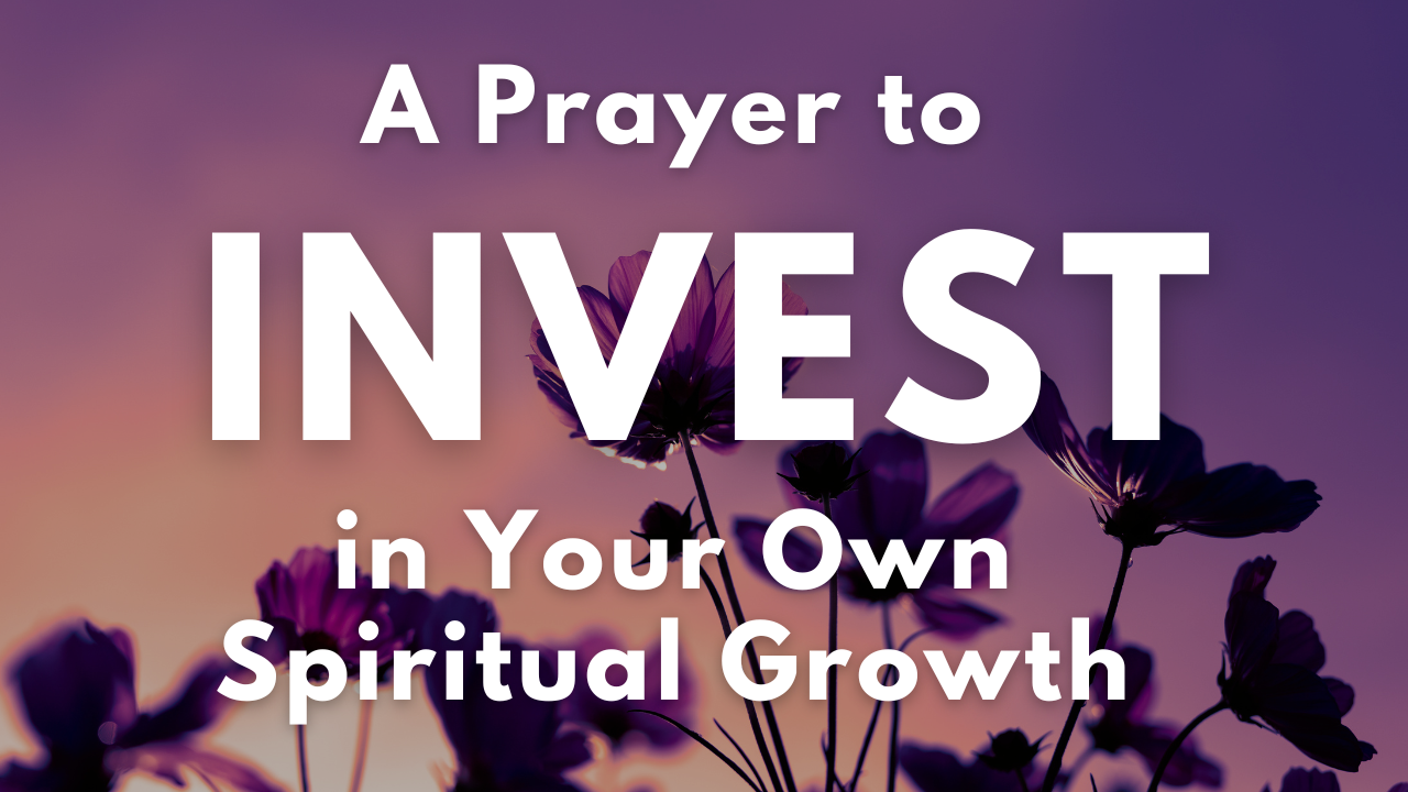 A Prayer to Invest in Your Own Spiritual Growth | Your Daily Prayer ...