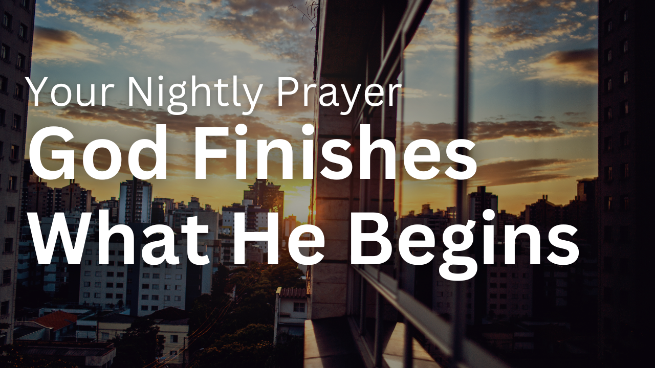 God Finishes What He Begins | Your Nightly Prayer | iBelieve.com