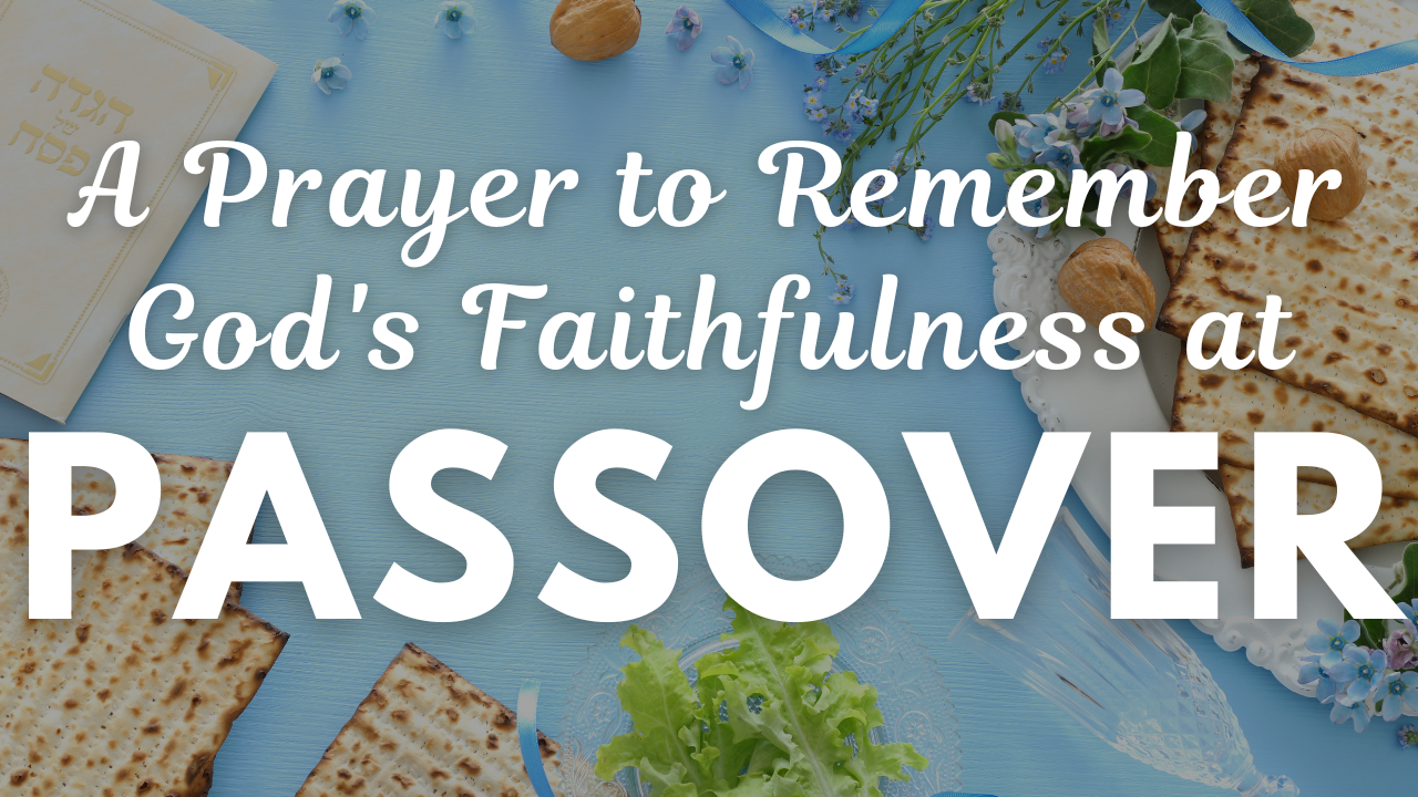 A Prayer to Remember God's Faithfulness at Passover | Your Daily Prayer ...