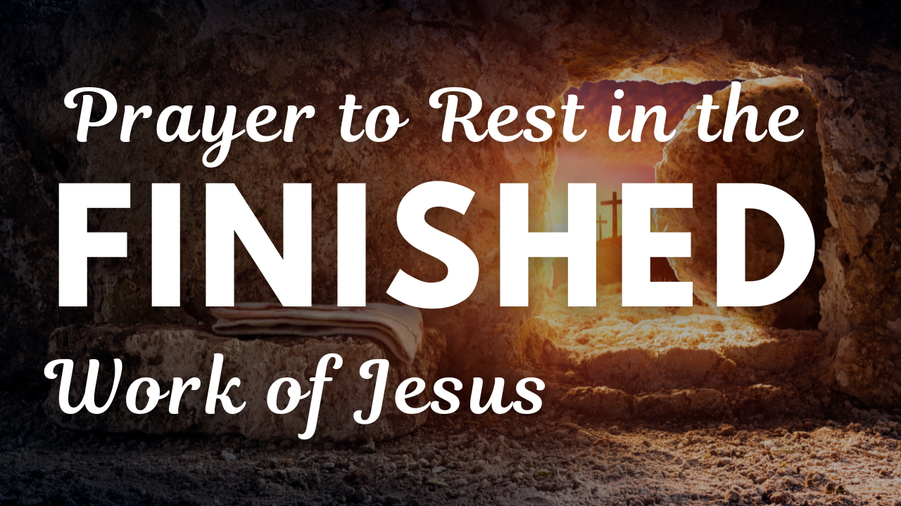 A Prayer to Rest in the Finished Work of Jesus | Your Daily Prayer ...
