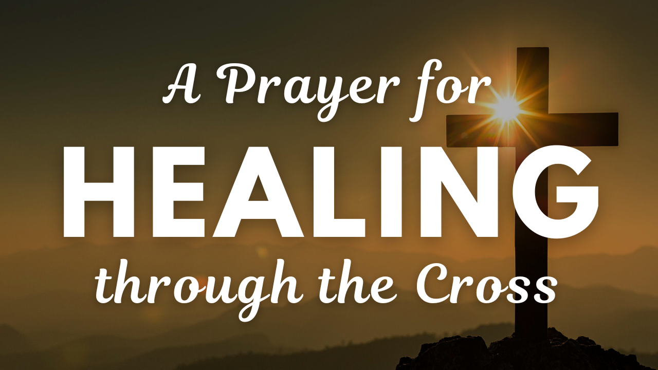 A Prayer for Healing through the Cross | Your Daily Prayer - Video ...