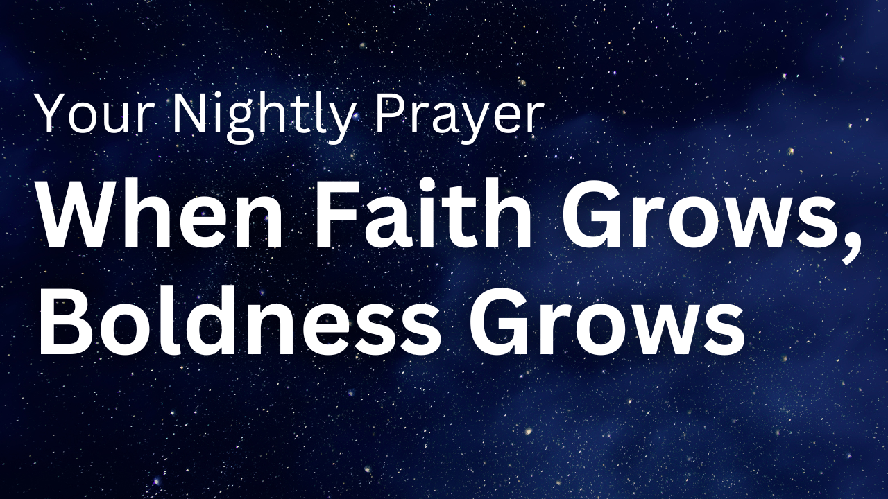 When Faith Grows, Boldness Grows | Your Nightly Prayer | iBelieve.com