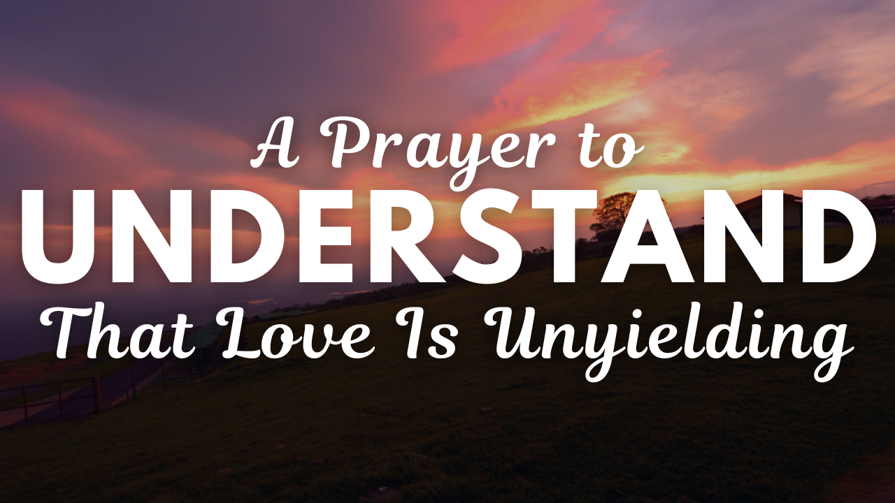A Prayer to Understand That Love Is Unyielding | Your Daily Prayer ...