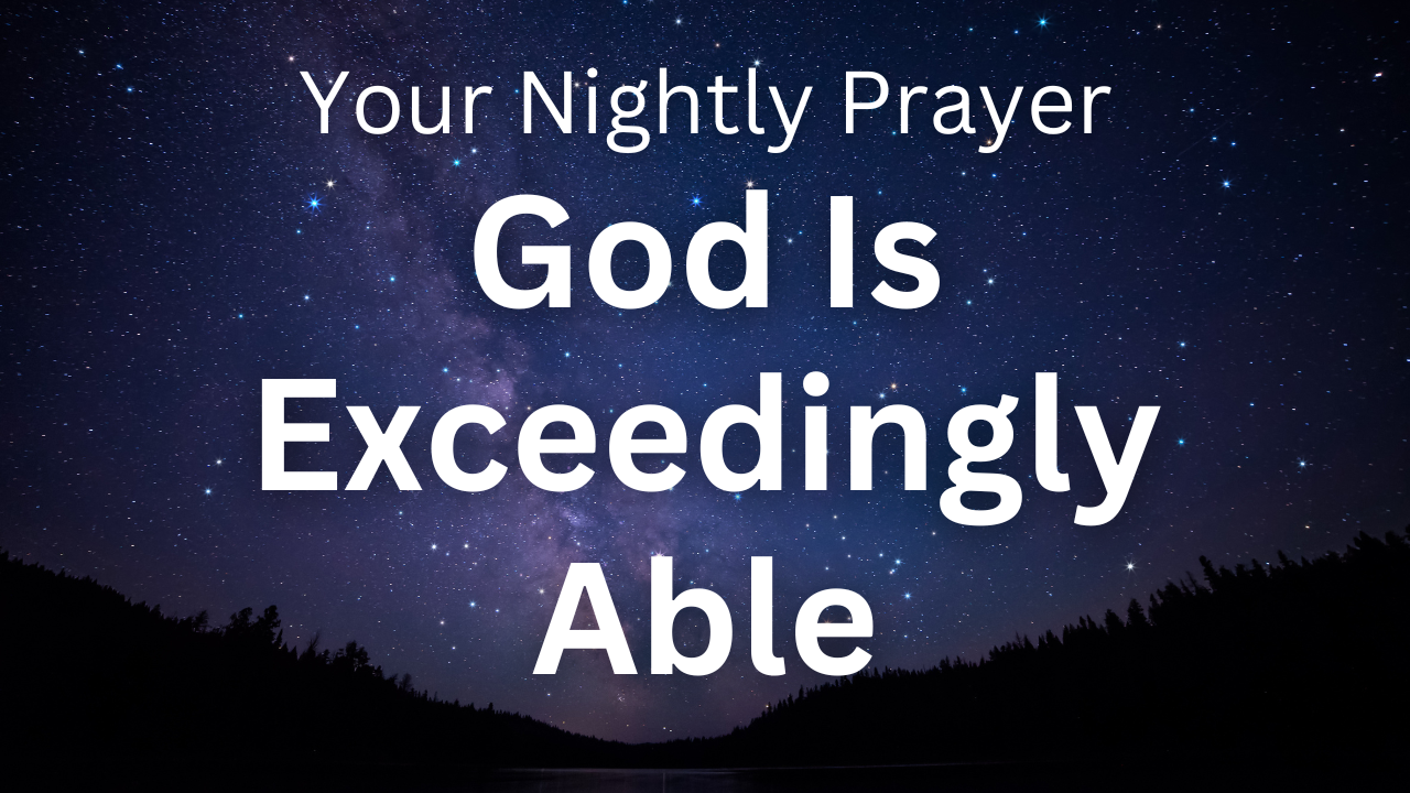 God Is Exceedingly Able | Your Nightly Prayer | Christianity.com