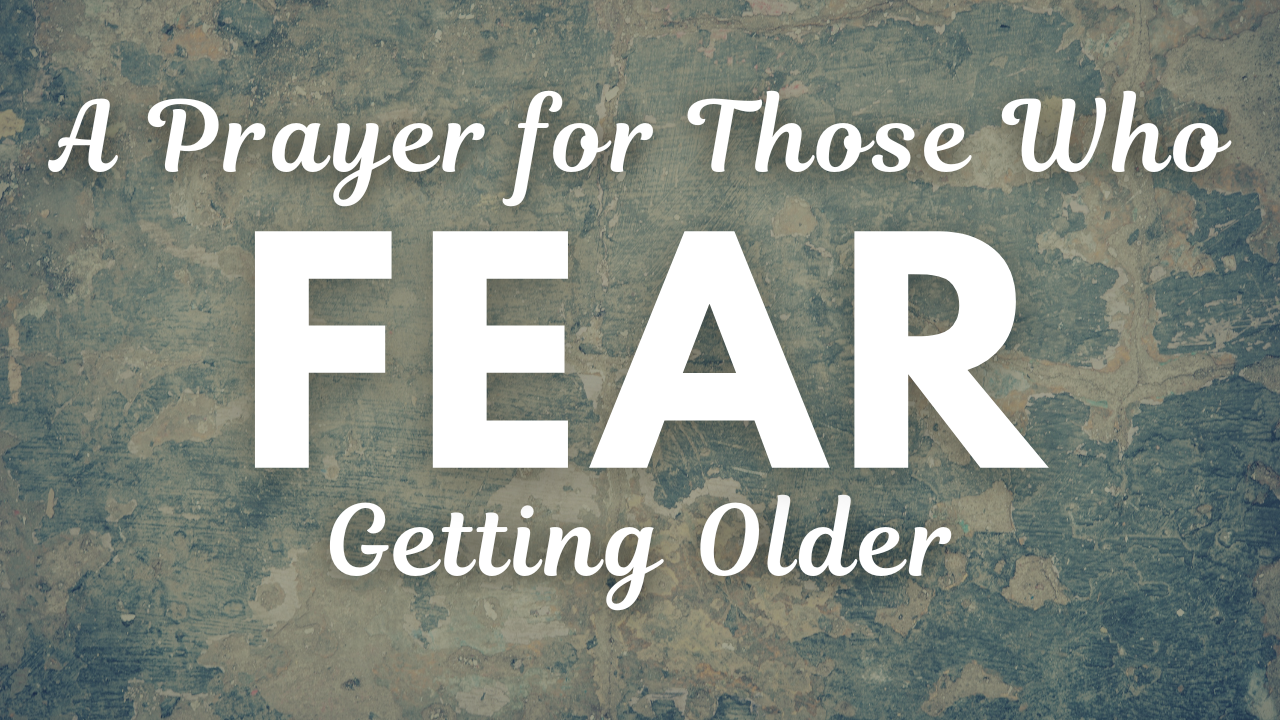 A Prayer for Those Who Fear Getting Older | Your Daily Prayer - Video ...