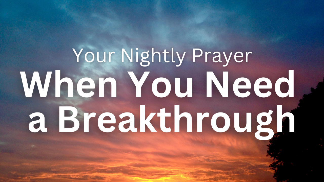 When You Need a Breakthrough | Your Nightly Prayer | Christianity.com