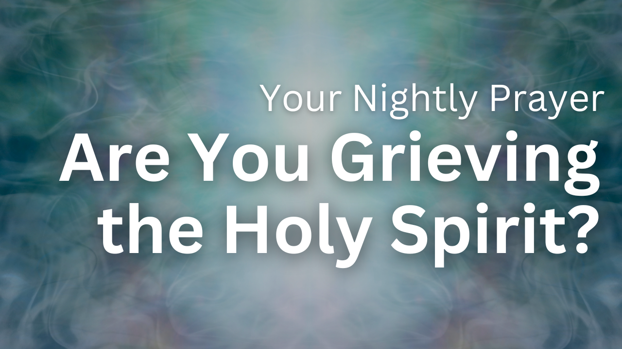 Are You Grieving the Holy Spirit? | Your Nightly Prayer | iBelieve.com