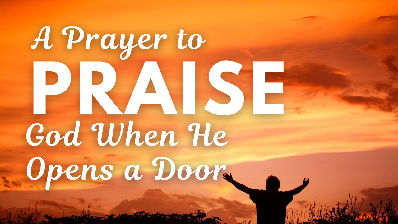 A Prayer to Praise God When He Opens a Door He Once Shut | Your Daily ...