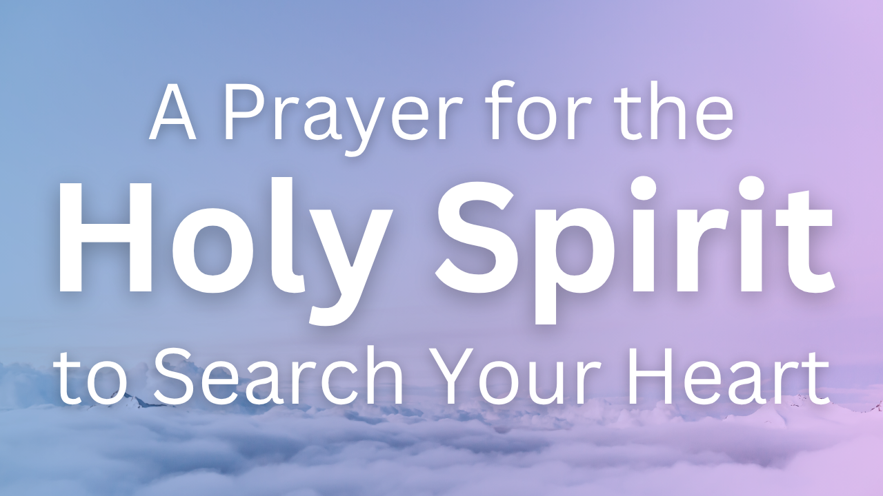 A Prayer for the Holy Spirit to Search Your Heart | Christianity.com