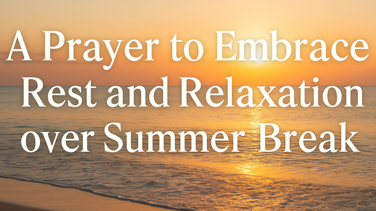 A Prayer to Embrace Rest and Relaxation over Summer Break | Your Daily ...