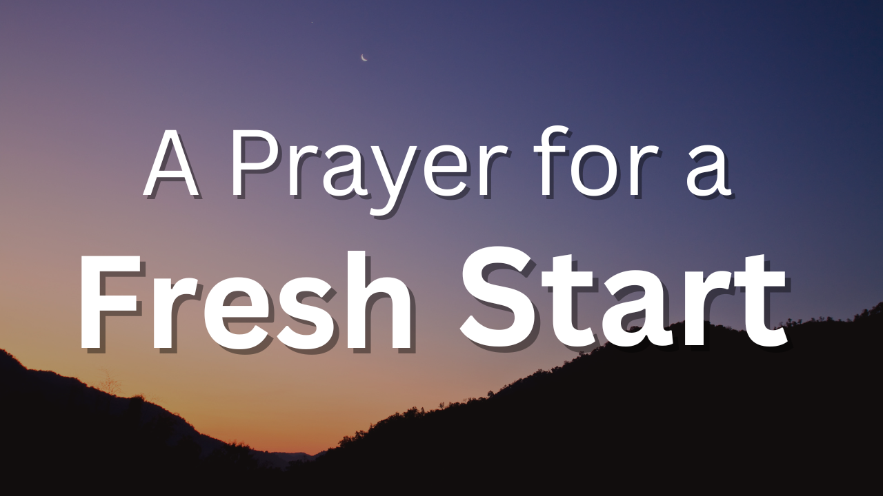A Prayer for a Fresh Start | Your Daily Prayer - Video | Crosswalk.com