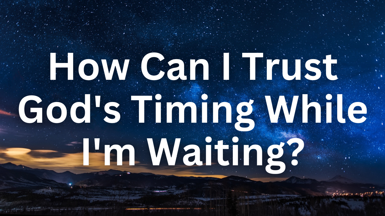 How Can I Trust God's Timing While I'm Waiting | Your Nightly Prayer ...
