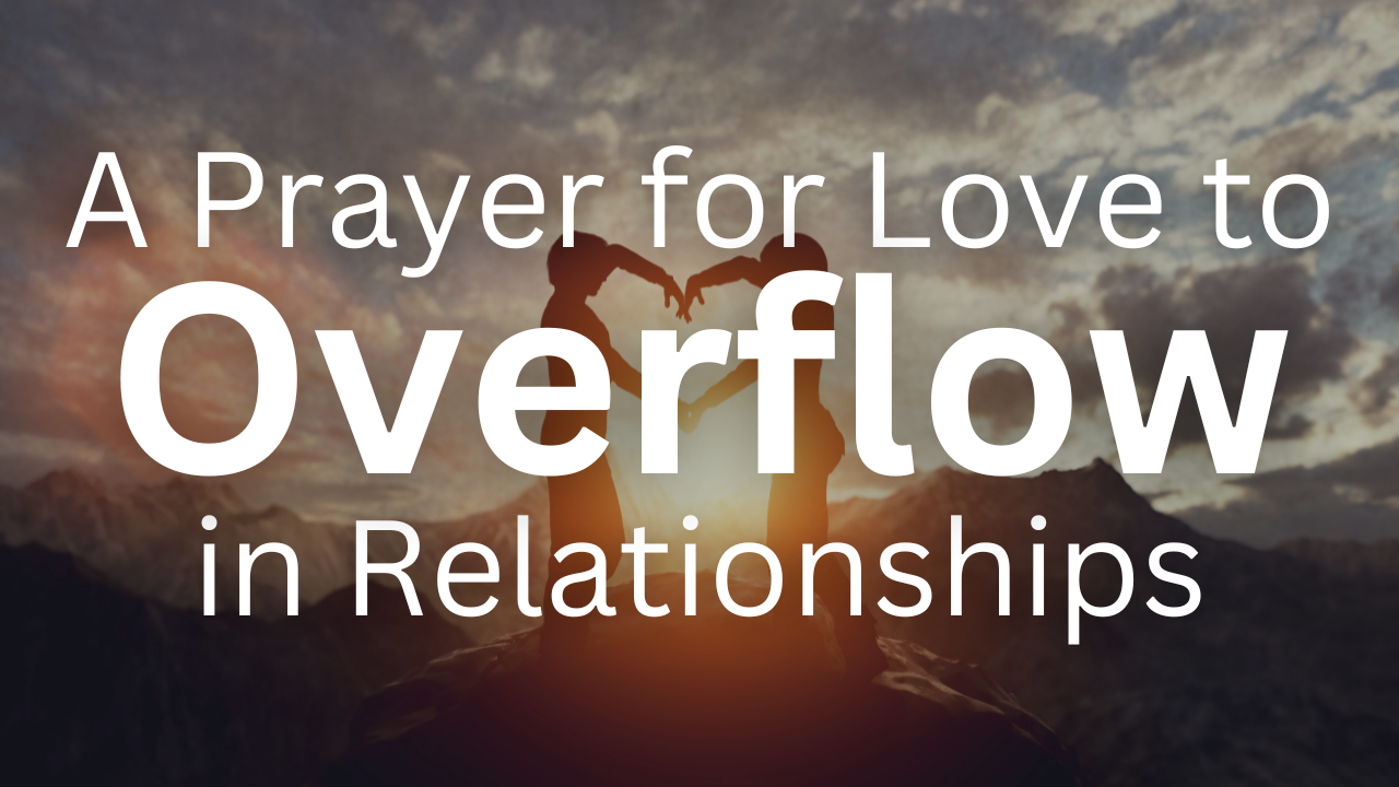 A Prayer for Love to Overflow in Relationships | Your Daily Prayer ...