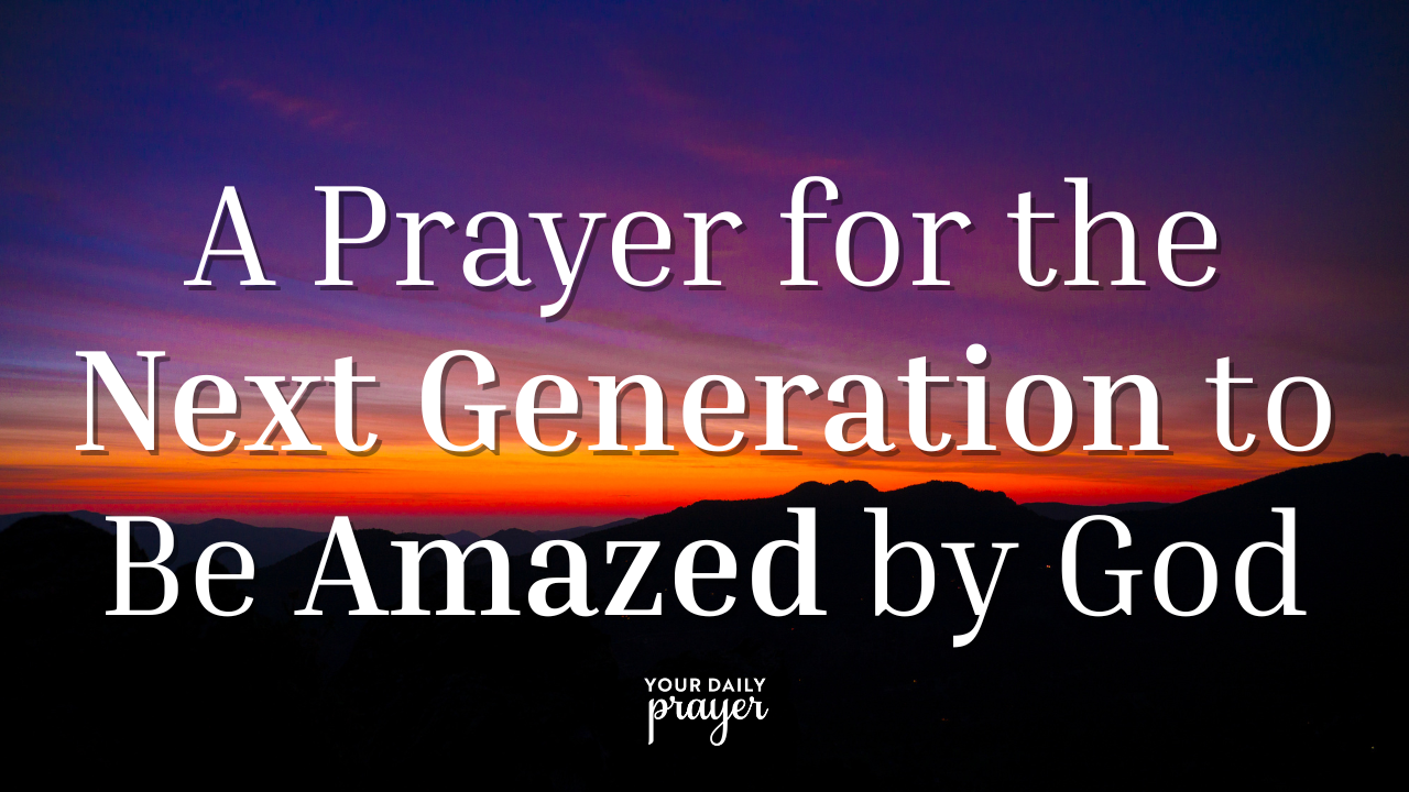 A Prayer for the Next Generation to Be Amazed by God | Your Daily ...