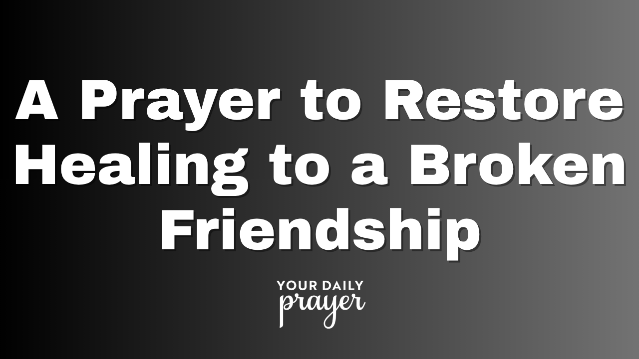 A Prayer to Restore Healing to a Broken Friendship | Your Daily Prayer ...